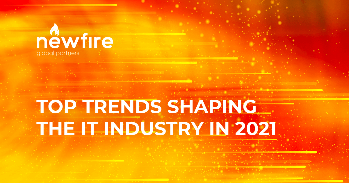 Top Trends Shaping the IT Industry in 2021 - Newfire Global Partners