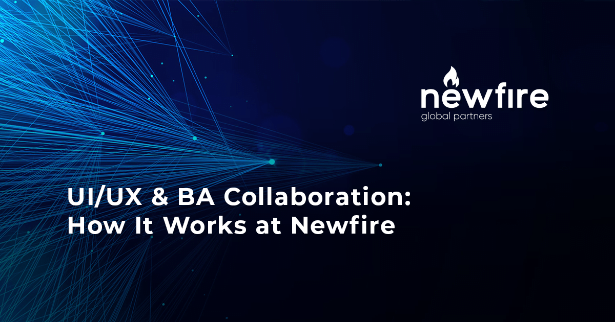 UI/UX & BA Collaboration: How It Works at Newfire UI/UX & BA Collaboration: How It Works at Newfire