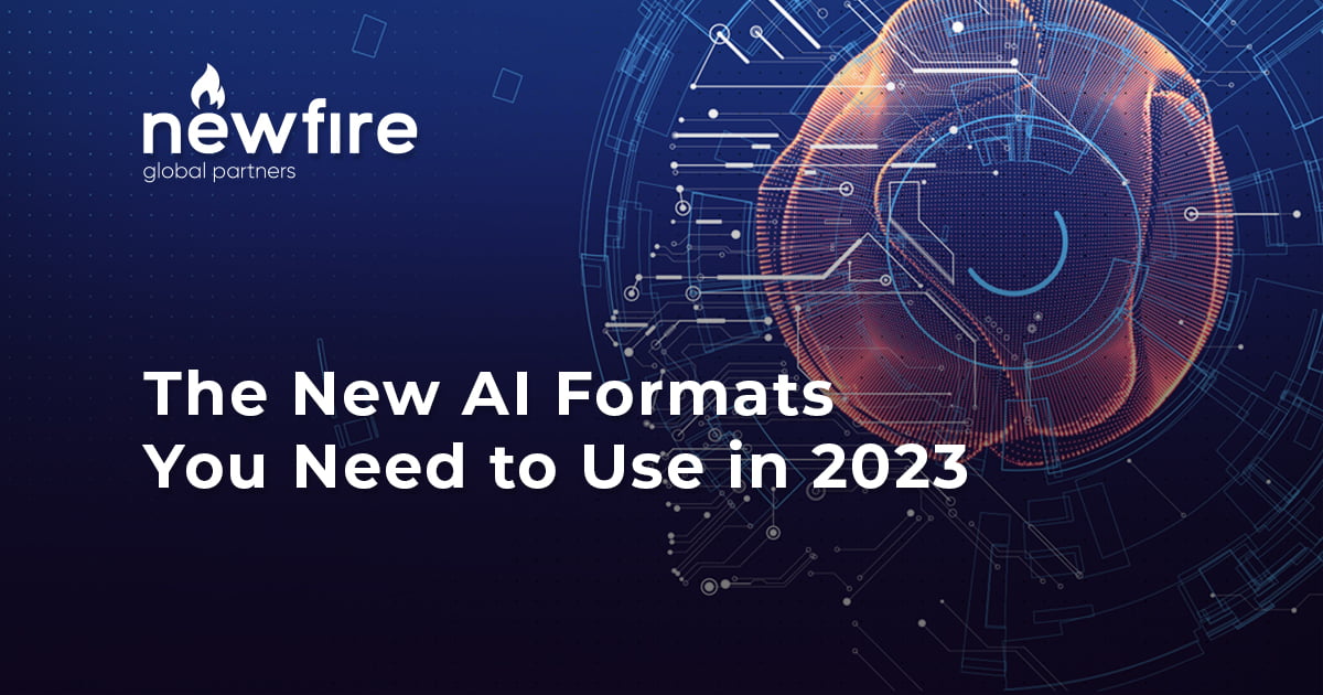 The New AI Formats You Need to Use in 2023 - Newfire Global Partners